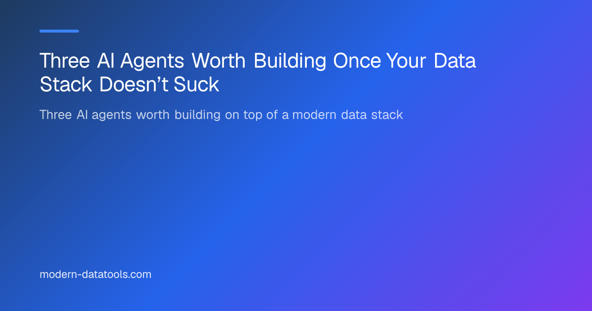 Three AI Agents Worth Building Once Your Data Stack Doesn’t Suck ...